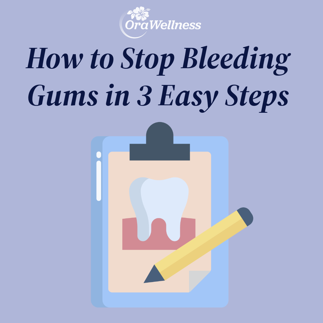 How to Stop Bleeding Gums in 3 Easy Steps - OraWellness